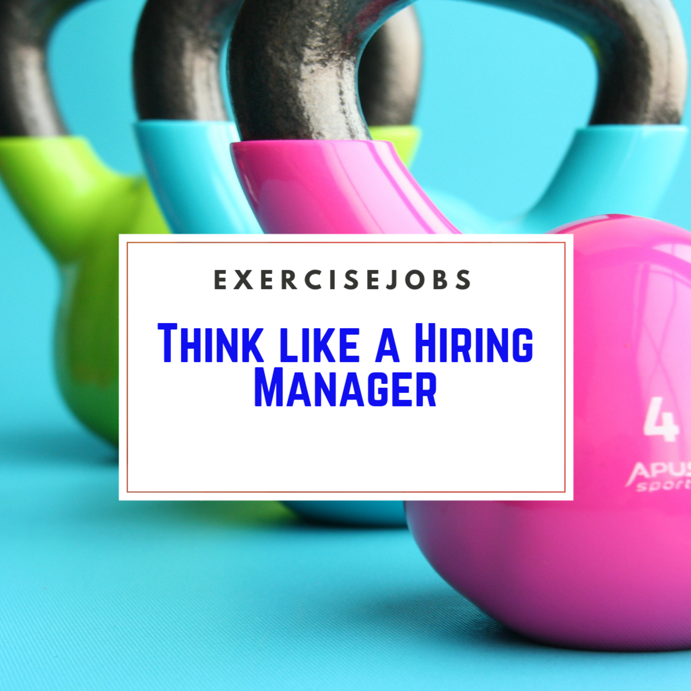 Think Like a Hiring Manager | ExerciseJobs | ExerciseJobs